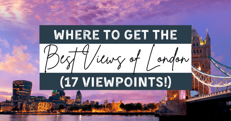 Where to Get the Best Views of London (17 Viewpoints!)