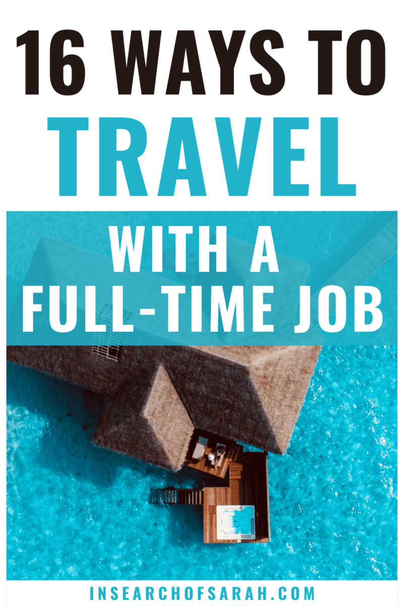 16 Ways to Travel with a Full-time Job | In Search of Sarah
